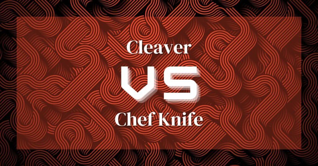 Cleaver vs Chef Knife: Chopping with Brutal Force or Versatile Precision?